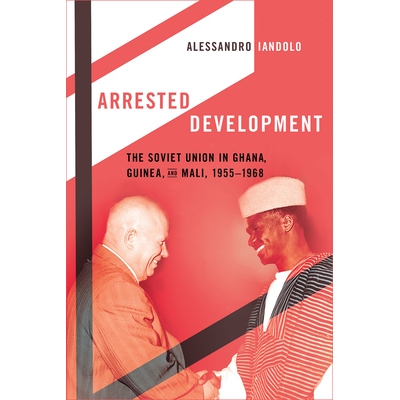 预订 Arrested Development: The Soviet Union in Ghana, Guinea, and Mali, 1955–1968 发展受阻：在加纳、几内亚和马里的苏联