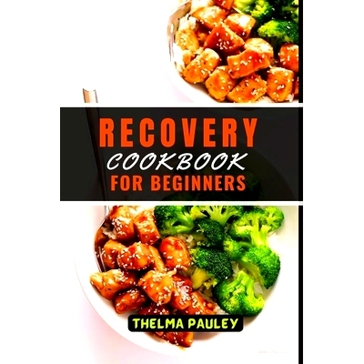 预订 Recovery Cookbook for Beginners: The Nutritious Wholesome Recipes To Revitalize, Rejuvenate, Recuperate and Revive