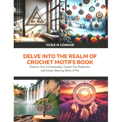 预订 Delve into the Realm of Crochet Motifs Book: Enhance Your Craftsmanship, Expand Your Repertoire, and Create Stunnin