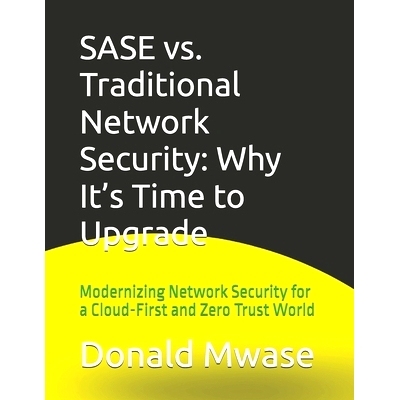 预订 SASE vs. Traditional Network Security: Why It’s Time to Upgrade: Modernizing Network Security for a Cloud-First an