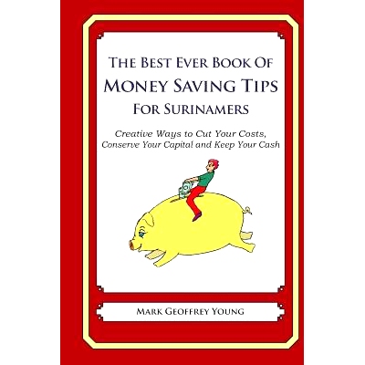 预订 The Best Ever Book of Money Saving Tips for Surinamers: Creative Ways to Cut Your Costs, Conserve Your Capital And