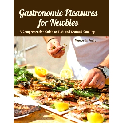预订 Gastronomic Pleasures for Newbies: A Comprehensive Guide to Fish and Seafood Cooking: 9798336321272