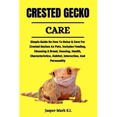预订 Crested Gecko Care: Simple Guide On How To Raise & Care For Crested Geckos As Pets. Includes Feeding, Choosing A Br
