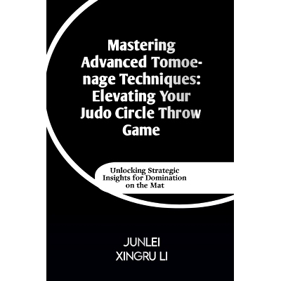 预订 Mastering Advanced Tomoe-nage Techniques: Elevating Your Judo Circle Throw Game: Unlocking Strategic Insights for D