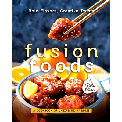 预订 Bold Flavors, Creative Twists - Fusion Foods: A Cookbook of Unexpected Pairings: 9798851212611