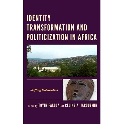 预订 Identity Transformation and Politicization in Africa: Shifting Mobilization 非洲的身份转变与政治化:转移动员: 978166
