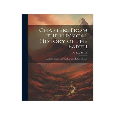 [预订]Chapters From the Physical History of the Earth: An Introduction to Geology and Palaeontology 9781020378911