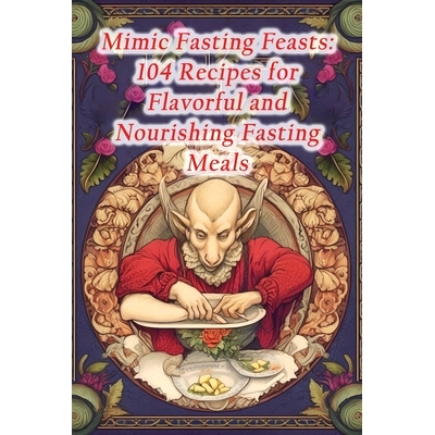 预订 Mimic Fasting Feasts: 104 Recipes for Flavorful and Nourishing Fasting Meals: 9798864631027