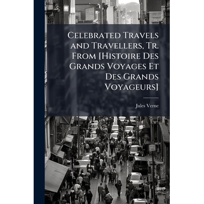 预订 Celebrated Travels and Travellers, Tr. From [Histoire Des Grands Voyages Et Des Grands Voyageurs] 9781023827225