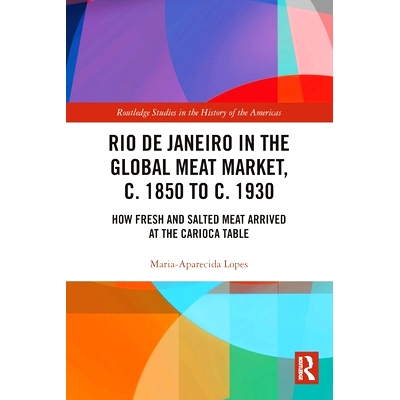 预订 Rio de Janeiro in the Global Meat Market, c. 1850 to c. 1930: How Fresh and Salted Meat Arrived at the Carioca Tabl