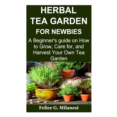 预订 Herbal Tea Garden for Newbies: A Beginner’s guide on How to Grow, Care for, and Harvest Your Own Tea Garden: 97988