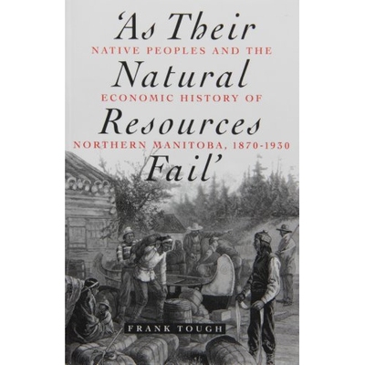 预订 As Their Natural Resources Fail: Native Peoples and the Economic History of Northern Manitoba, 1870-1930: 978077480