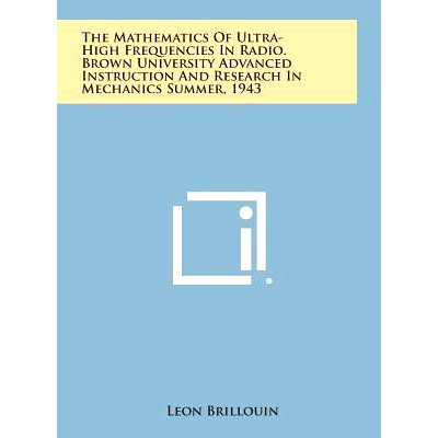 预订 The Mathematics of Ultra-High Frequencies in Radio. Brown University Advanced Instruction and Research in Mechanics