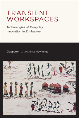 【预订】Transient Workspaces: Technologies of Everyday Innovation in Zimbabwe