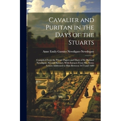 预订 Cavalier and Puritan in the Days of the Stuarts; Compiled From the Private Papers and Diary of Sir Richard Newdigat