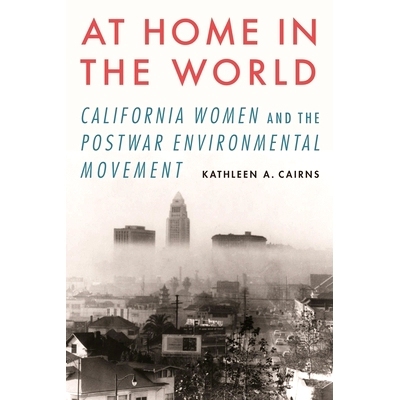 预订 At Home in the World: California Women and the Postwar Environmental Movement 世界上的家里：加州妇女与战后环境运动: