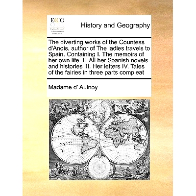 预订 The diverting works of the Countess d’Anois, author of The ladies travels to Spain. Containing I. The memoirs of h