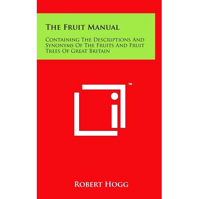 预订 The Fruit Manual: Containing the Descriptions and Synonyms of the Fruits and Fruit Trees of Great Britain: 97814981