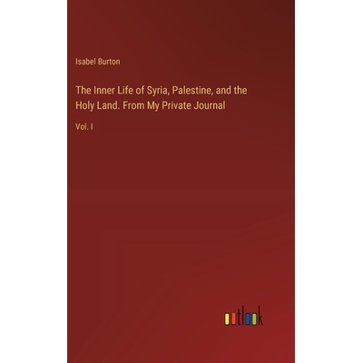 预订 The Inner Life of Syria, Palestine, and the Holy Land. From My Private Journal: Vol. I: 9783385387553