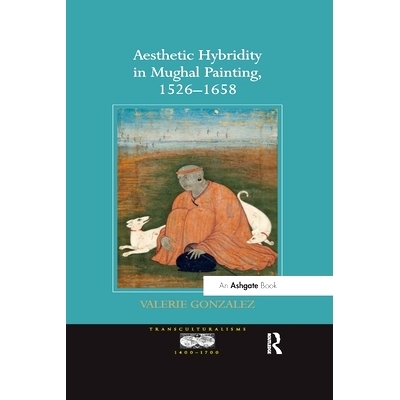 预订 Aesthetic Hybridity in Mughal Painting, 1526–1658 莫卧儿绘画中的审美混合 1526-1658: 9781138564879