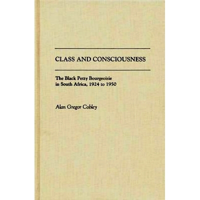 预订 Class and Consciousness: The Black Petty Bourgeoisie in South Africa, 1924 to 1950: 9780313267086