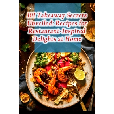 预订 101 Takeaway Secrets Unveiled: Recipes for Restaurant-Inspired Delights at Home: 9798860951396