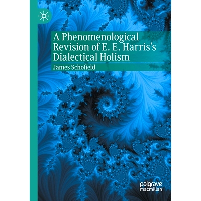 预订 A Phenomenological Revision of E. E. Harris’s Dialectical Holism 对E.E.哈里斯辩证整体论的现象学修正: 9783030650315