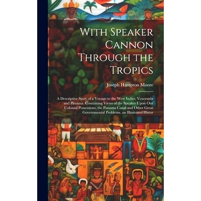 预订 With Speaker Cannon Through the Tropics: A Descriptive Story of a Voyage to the West Indies, Venezuela and Panama.