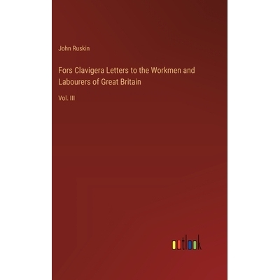 预订 Fors Clavigera Letters to the Workmen and Labourers of Great Britain: Vol. III: 9783385380141
