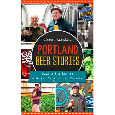 预订 Portland Beer Stories: Behind the Scenes with the City’s Craft Brewers: 9781540213259