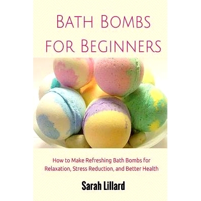 预订 Bath Bombs for Beginners: How to Make Refreshing Bath Bombs for Relaxation, Stress Reduction, and Better Health: 97
