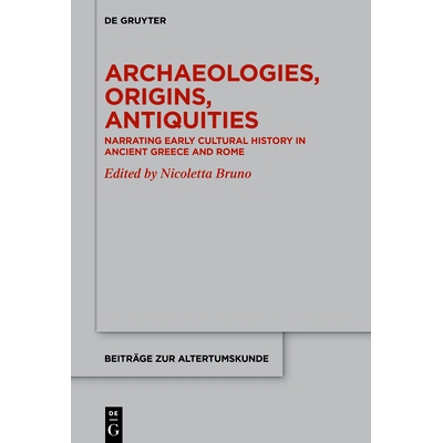 预订 Archaeologies, Origins, Antiquities: Narrating Early Cultural History in Ancient Greece and Rome 考古学、起源、古迹