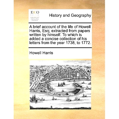 预订 A Brief Account of the Life of Howell Harris, Esq; Extracted from Papers Written by Himself. to Which Is Added a Co