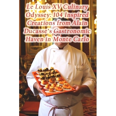 预订 Le Louis XV Culinary Odyssey: 104 Inspired Creations from Alain Ducasse’s Gastronomic Haven in Monte Carlo: 979887