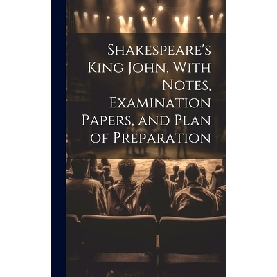 预订 Shakespeare’s King John, With Notes, Examination Papers, and Plan of Preparation: 9781020296789