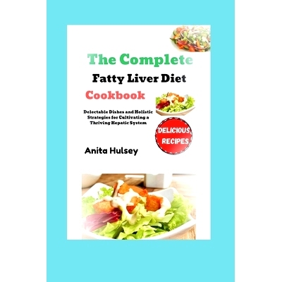 预订 The Complete Fatty Liver Diet Cookbook: Delectable Dishes and Holistic Strategies for Cultivating a Thriving Hepati