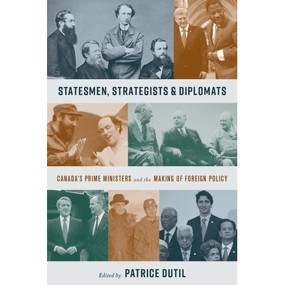 预订 Statesmen, Strategists & Diplomats: Canada’s Prime Ministers and the Making of Foreign Policy 政治家、战略家和外交