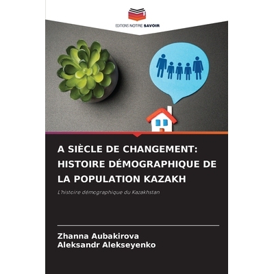 预订 Siècle De Changement: Histoire Démographique De La Population Kazakh: L’histoire démographique du Kazakhstan: 9