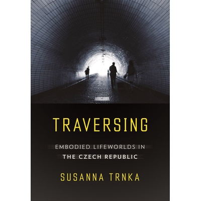 预订 Traversing: Embodied Lifeworlds in the Czech Republic 遍历：捷克共和国的具体生活世界: 9781501749223