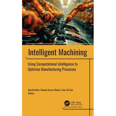 预订 Intelligent Machining Using Computational Intelligence to Optimize Manufacturing Processes 智能加工：利用计算智能优
