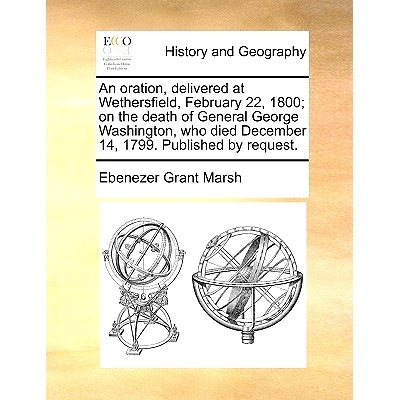 预订 An Oration, Delivered at Wethersfield, February 22, 1800; On the Death of General George Washington, Who Died Decem