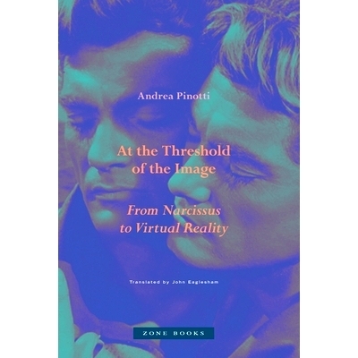 预订 At the Threshold of the Image: From Narcissus to Virtual Reality: 9781945861024