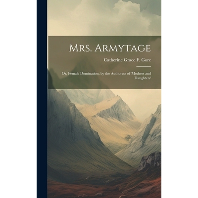 预订 Mrs. Armytage; Or, Female Domination, by the Authoress of ’mothers and Daughters’: 9781019880623