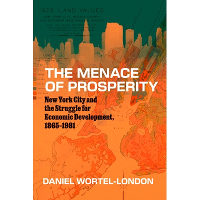 预订 The Menace of Prosperity: New York City and the Struggle for Economic Development, 1865–1981 繁荣之祸:纽约市与经济