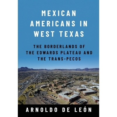预订 Mexican Americans in West Texas: The Borderlands of the Edwards Plateau and the Trans-Pecos 西德克萨斯州的墨西哥裔