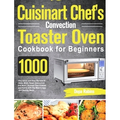 预订 Cuisinart Chef's Convection Toaster Oven Cookbook for Beginners: 1000-Day Quick and Easy Recipes to Bake, Broil, To