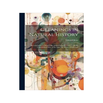 [预订]Gleanings in Natural History: Second Series to Which Are Added Some Extracts From the Unpublished Ms 9781020348334