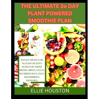 预订 THE ULTIMATE 3o DAY PLANT POWERED SMOOTHIE PLAN: Revitalize Your Health and Palate with This 30 Days Delicious Plan