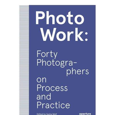 【预售】40名摄影师的摄影过程和实践 PhotoWork: Forty Photographers on Process and Practice 原版英文摄影作品集技法图书
