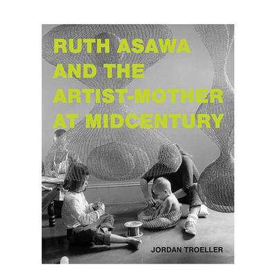 【预售】鲁斯·阿萨瓦与世纪中叶的艺术家母亲 Ruth Asawa and the Artist-Mother at Midcentury 原版英文艺术画册画集